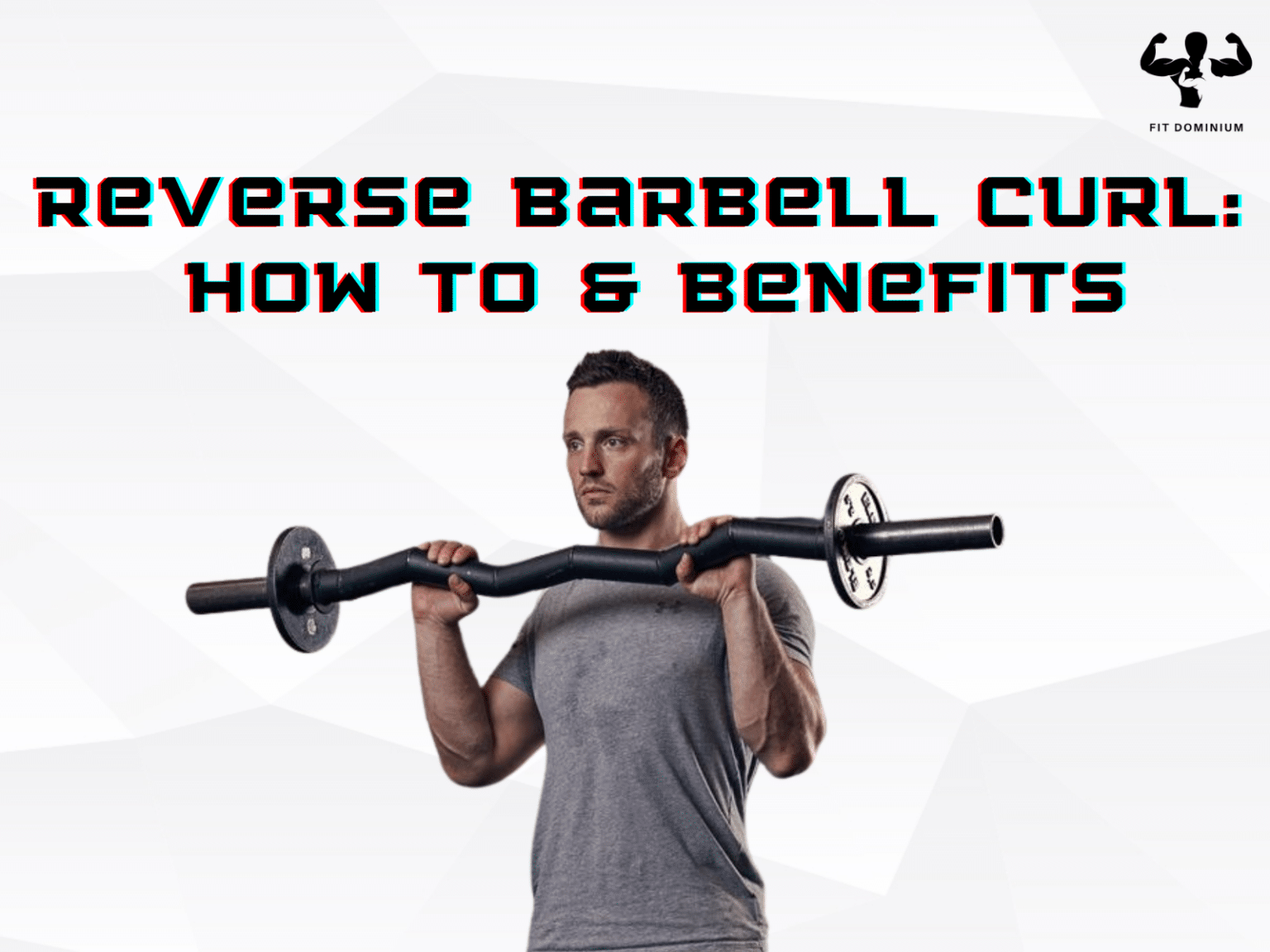 Reverse Barbell Curl: How To & Benefits | FitDominium