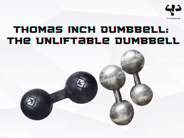 Thomas Inch Dumbbell: The Unliftable Dumbbell | FitDominium
